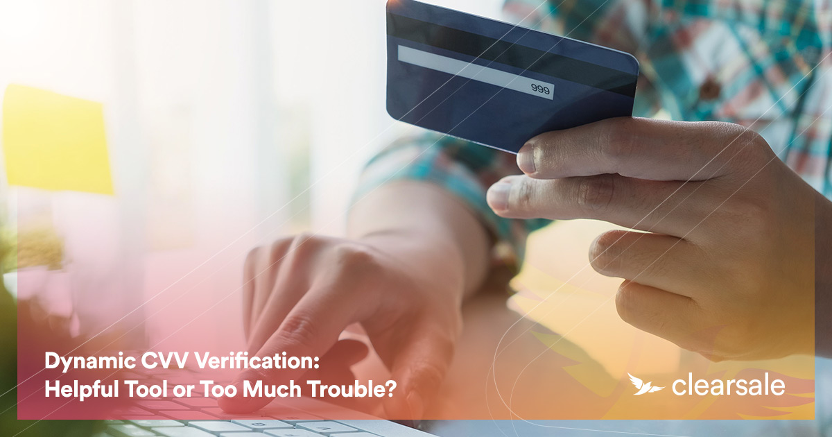 Dynamic CVV Verification: Helpful Tool or Too Much Trouble?