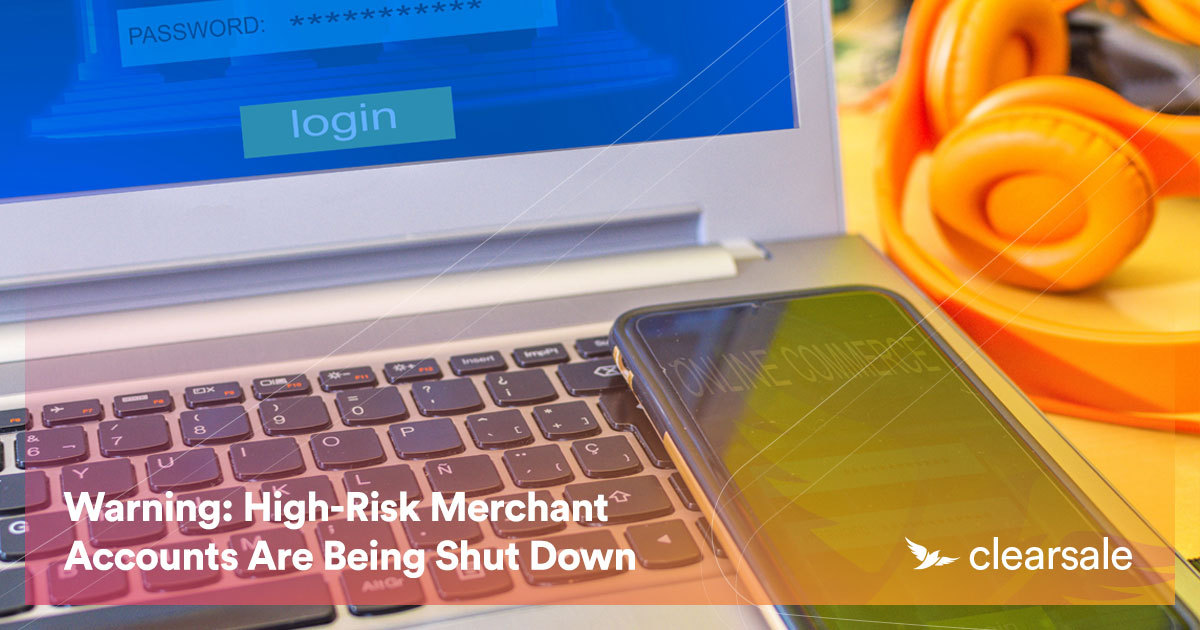 Warning: High-Risk Merchant Accounts Are Being Shut Down